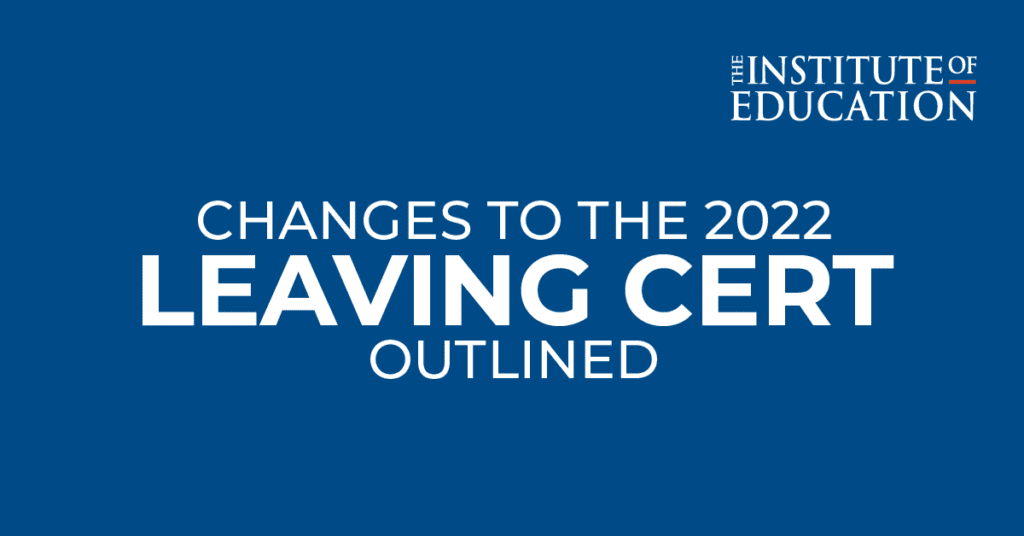 Official Changes to the Leaving Cert Exams 2022 | Institute of Education